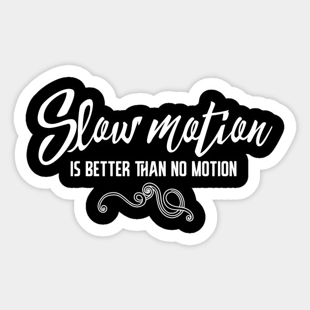 Slow Motion Is Better Than No Motion Slow Motion Sticker Teepublic